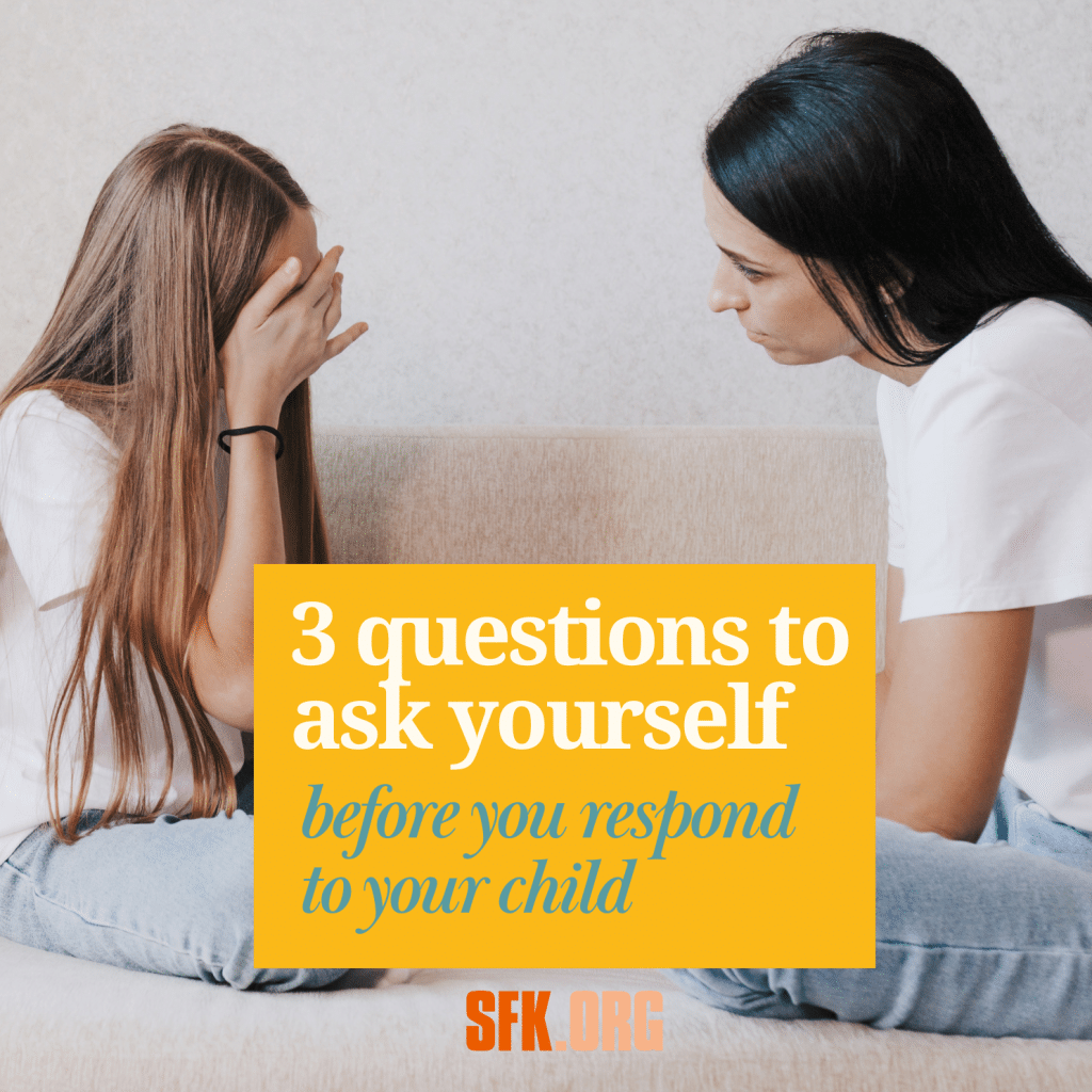 3 questions to ask yourself before you respond to your child - SFK ...